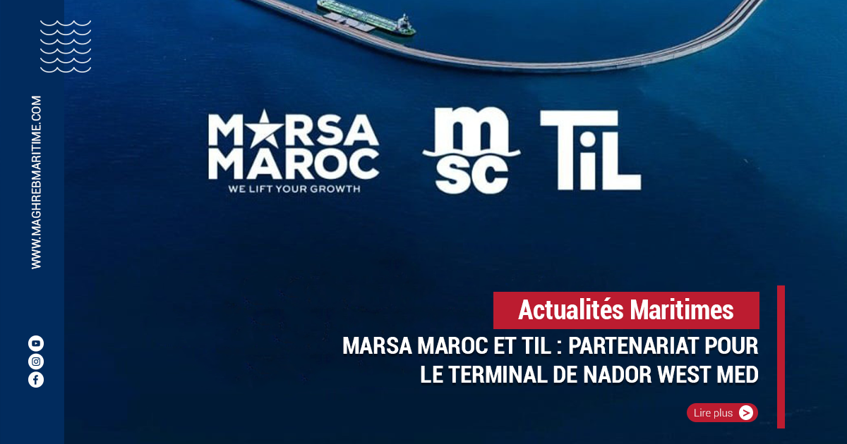 Marsa Maroc et TIL : partenariat pour le terminal de Nador West Med - Maghreb maritime